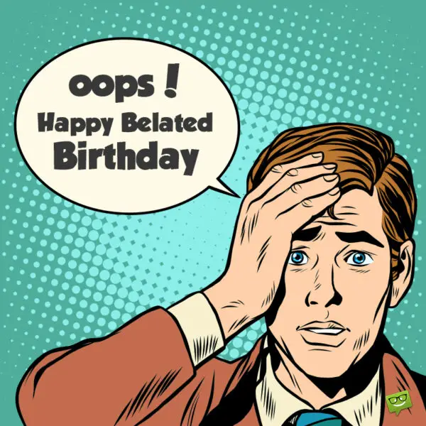 20 Happy Belated Birthday Images to Apologize and Wish Now!