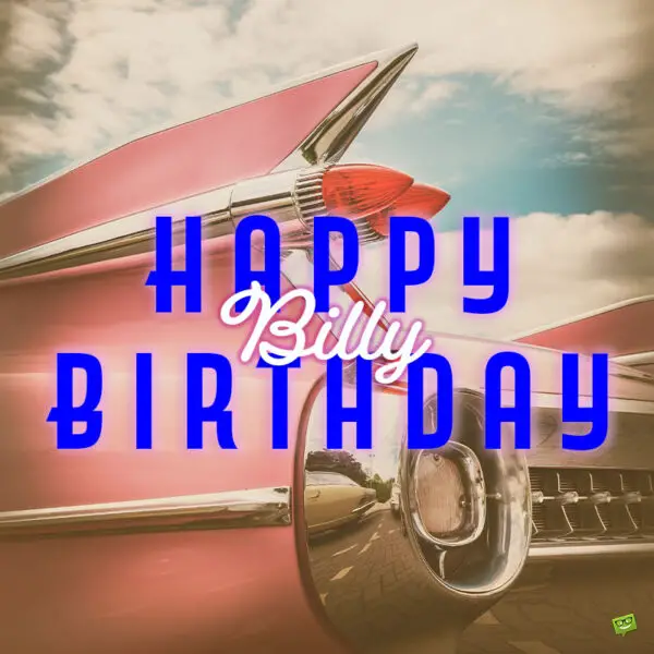 Happy Birthday, Billy – Images, Wishes and Memes for Him