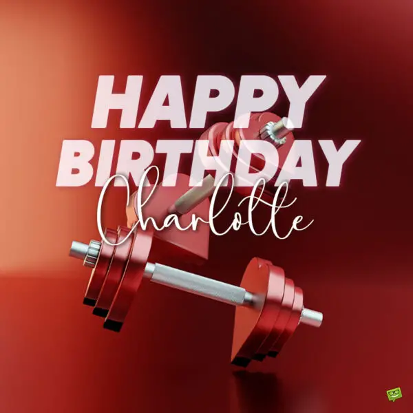 Happy Birthday, Charlotte – Images and Wishes to Share with Her