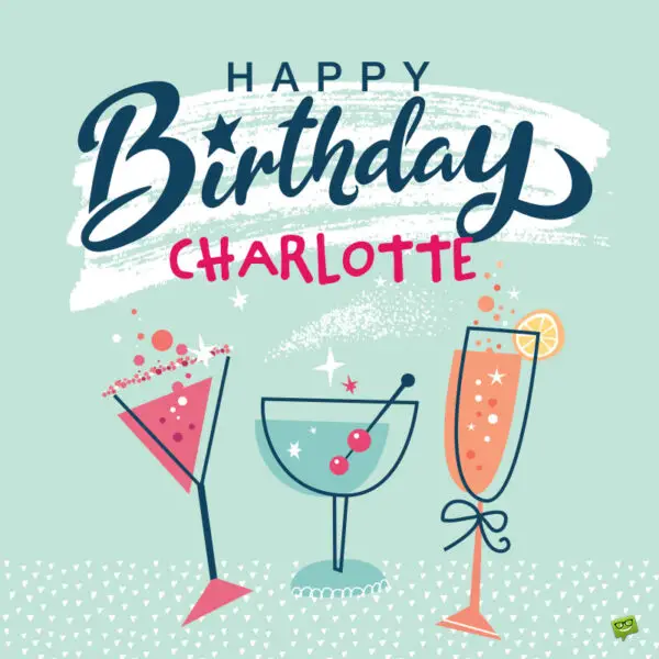 Happy Birthday, Charlotte – Images and Wishes to Share with Her