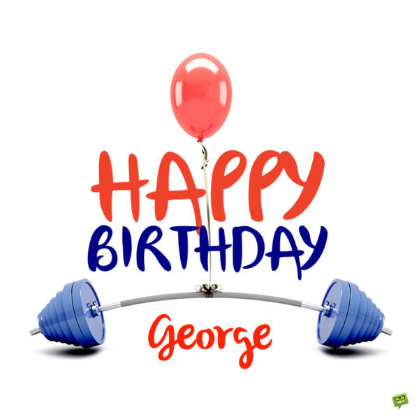 Happy Birthday George - Images and Wishes to Share with Him