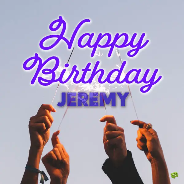 Happy Birthday, Jeremy – Images and Wishes to Share with Him