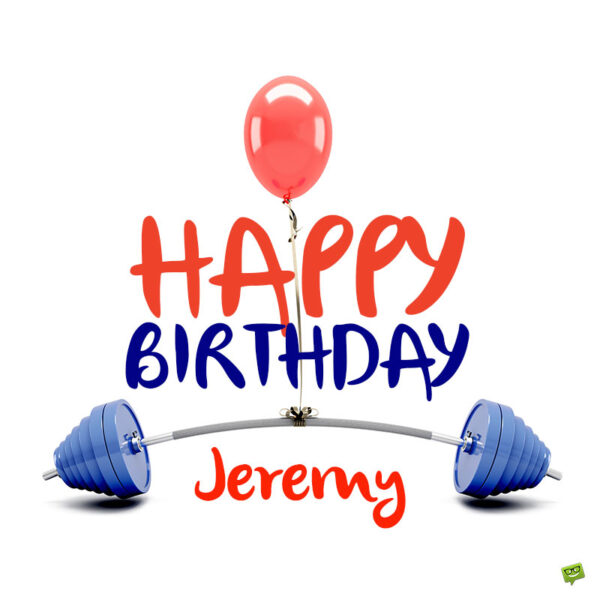 Happy Birthday, Jeremy – Images and Wishes to Share with Him