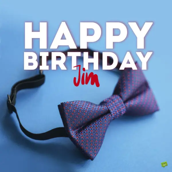 Happy Birthday Jim / Jimmy - Images and Wishes to Share
