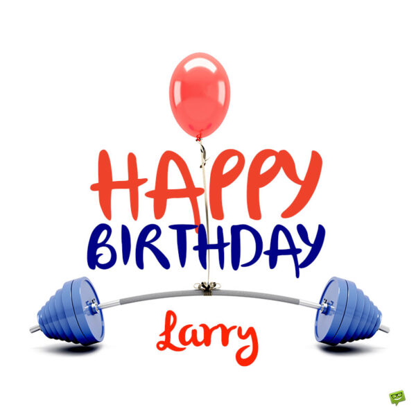 Happy Birthday, Larry! – Images and Wishes to Share with Him