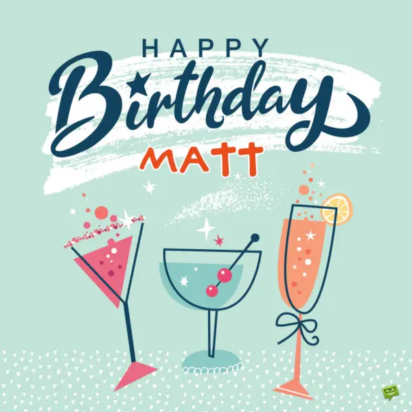 Happy Birthday Matt! - Images and Wishes to Share with Him