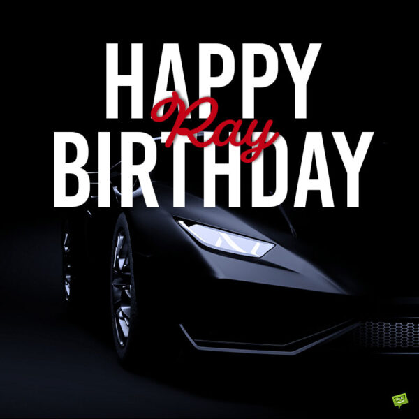 Happy Birthday, Ray – Images and Wishes to Share with Him