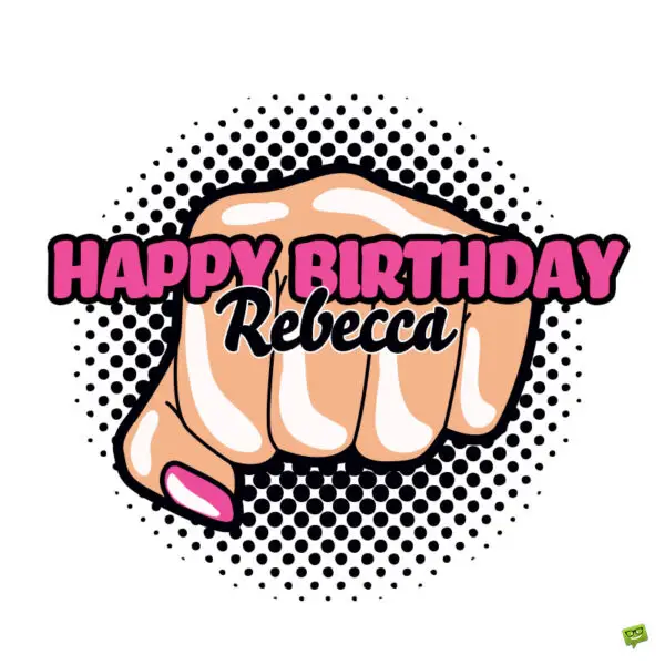 Happy Birthday, Rebecca – Images and Wishes to Share with Her