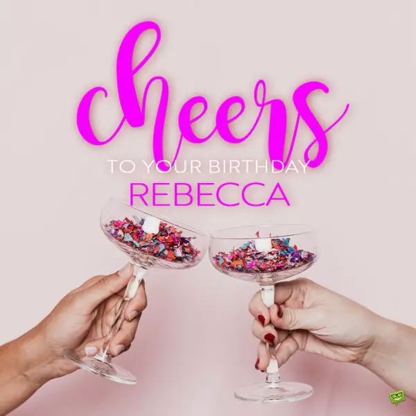 Happy Birthday, Rebecca – Images and Wishes to Share with Her