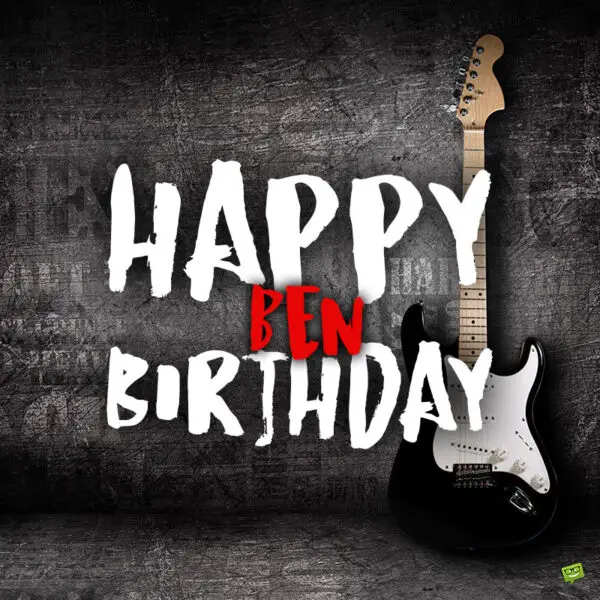 Happy Birthday, Ben! – Wishes, Images and Memes for Him