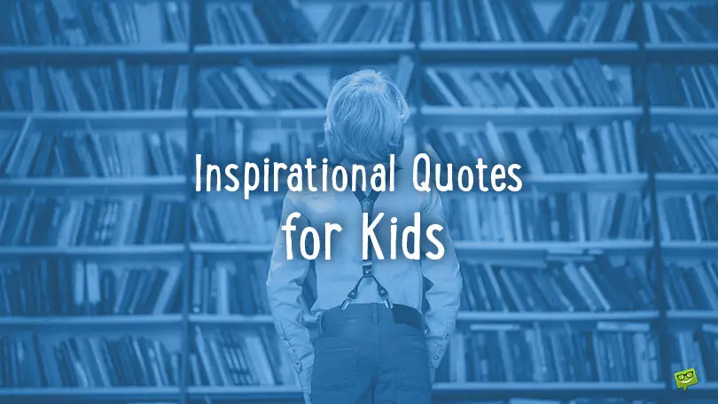 84 Quotes to Inspire Kids to Learn, Study and Be Positive