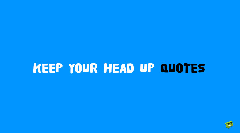 65 Keep Your Head Up Quotes to Boost Your Optimism