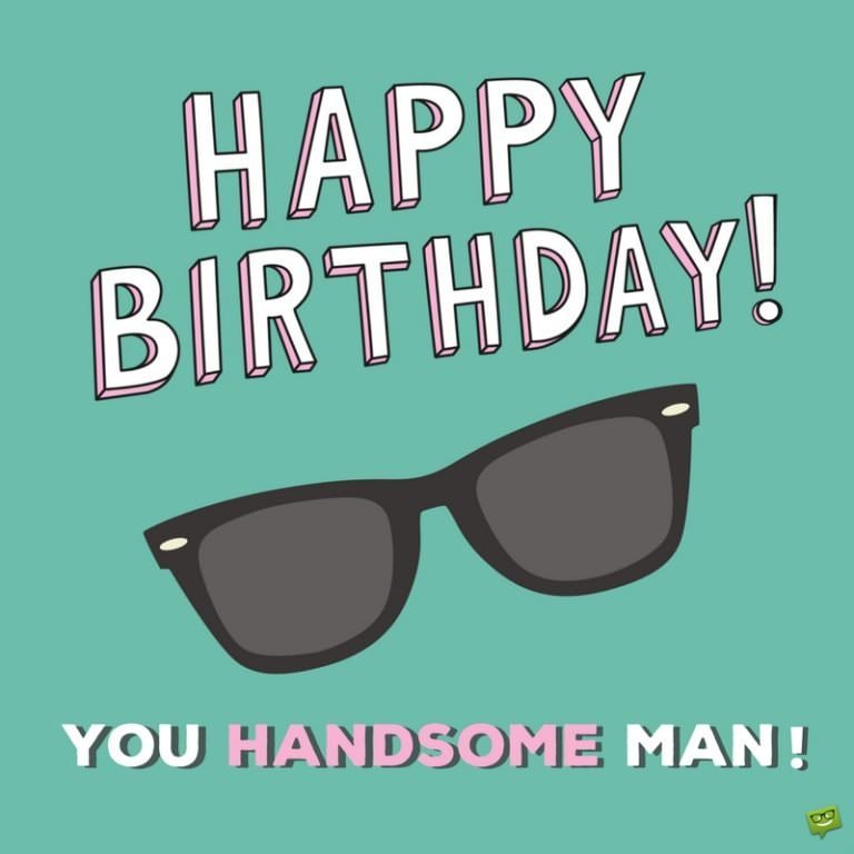Happy Birthday Handsome! 30 Birthday Wishes for a Man